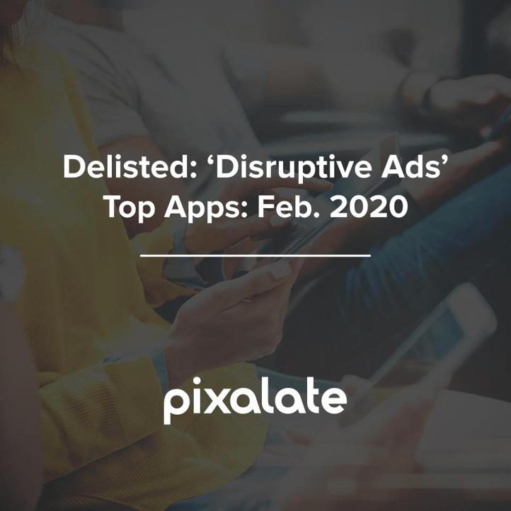 'Disruptive Ads': Top Apps Delisted in February 2020
